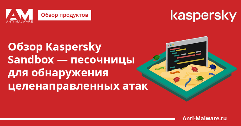 Обзор Kaspersky Sandbox — песочницы для обнаружения целенаправленных атак
