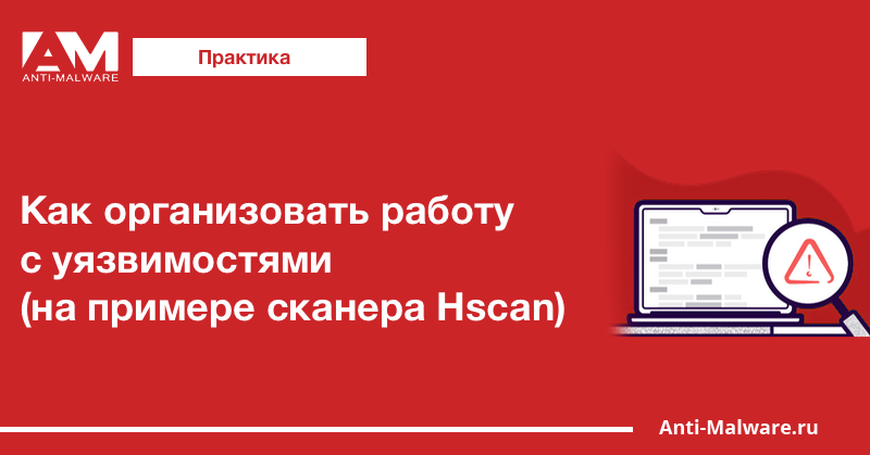 Как организовать работу с уязвимостями (на примере сканера Hscan)